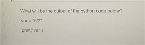 Solved What Will Be The Output Of The Python Code Below
