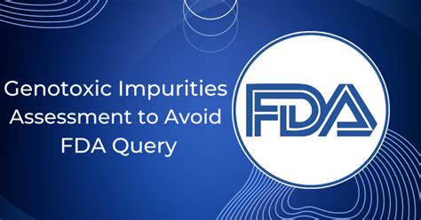 Genotoxic Impurities Assessment To Avoid Fda Query Veeprho