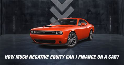 How Much Negative Equity Can I Finance On A Car What You Should Know