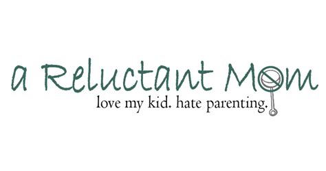 A Reluctant Mom Love My Kid Hate Parenting
