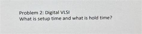 Solved Problem 2 Digital VLSI What Is Setup Time And What Chegg Com