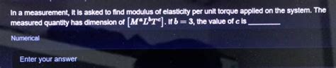 in a measurement it is asked to find modulus of elasticity per unit torq