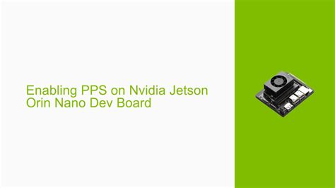 Enabling Pps On Nvidia Jetson Orin Nano Dev Board Help Docs For Errorsissues On Nvidia Jetson