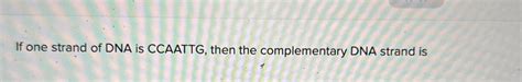 Solved If one strand of DNA is CCAATTG, then the | Chegg.com