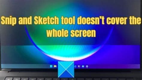 Windows 11 Snip And Sketch Tool Doesnt Cover The Whole Screen