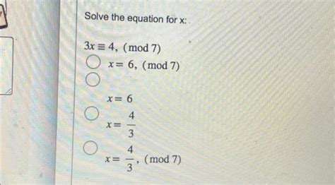 solved solve the equation for x 3x 4 mod 7 o x 6