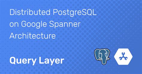 Distributed PostgreSQL On A Google Spanner Architecture Query Layer