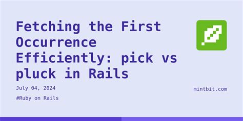 Fetching The First Occurrence Efficiently Pick Vs Pluck In Rails Mintbit