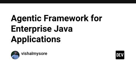 Agentic Framework For Enterprise Java Applications Dev Community