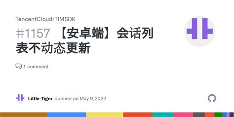 【安卓端】会话列表不动态更新 · issue 1157 · tencentcloud timsdk · github