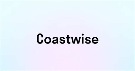 Coastwise — перевод транскрипция произношение и примеры