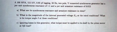 Solved A 100 Mva 12 5 Kv 0 85 Pf Lagging 50 Hz Two Pole Y Connected Synchronous Generator Has A