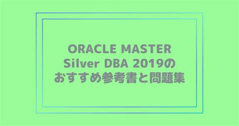 oracle master silver dba 2019のおすすめ参考書と問題集 itライセンス