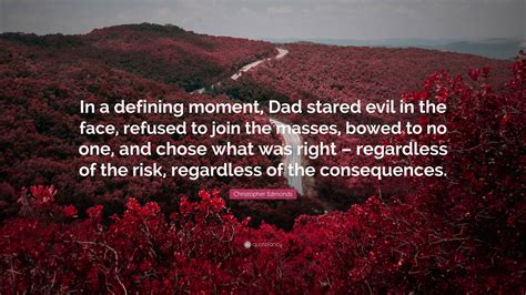 Christopher Edmonds Quote In A Defining Moment Dad Stared Evil In