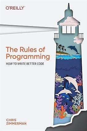The Rules Of Programming How To Write Better Code Zimmerman Chris Amazon