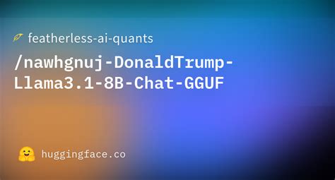 Featherless Ai Quants Nawhgnuj DonaldTrump Llama B Chat GGUF Hugging Face