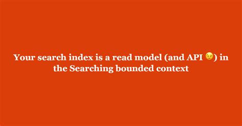 your search index is a read model and api 😉 in the searching bounded
