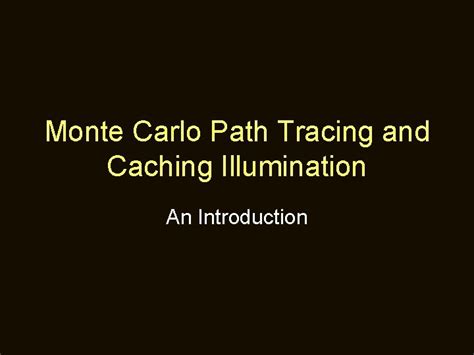 Monte Carlo Path Tracing And Caching Illumination An