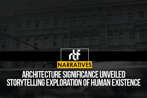 Architecture Significance Unveiled Storytelling Exploration Of Human Existence Rtf