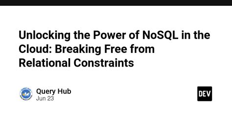Unlocking The Power Of Nosql In The Cloud Breaking Free From Relational Constraints Dev Community