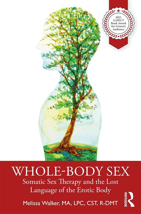 Whole Body Sex Somatic Sex Therapy And The Lost Language Of The Erotic