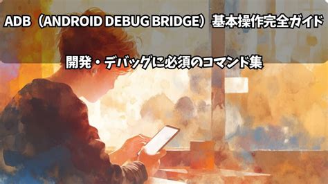 Adb（android Debug Bridge）基本操作完全ガイド｜開発・デバッグに必須のコマンド集 ちょげぶろぐ
