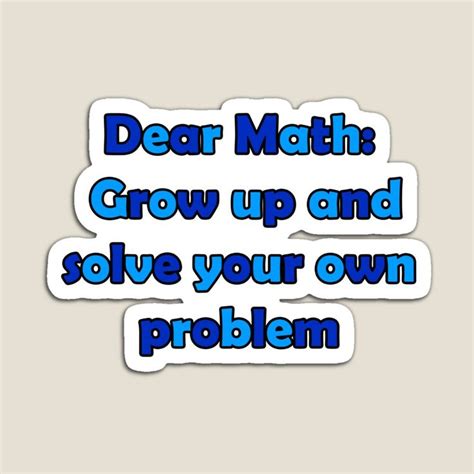 Funny Slogan Magnet Dear Math Grow Up And Solve Your Own Problem