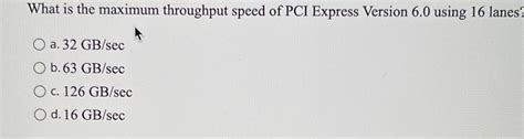 Solved What Is The Maximum Throughput Speed Of Pci Express