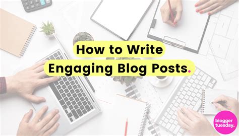 How To Write Engaging Blog Posts Blogger Tuesday