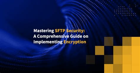 Mastering Sftp Security A Comprehensive Guide On Implementing Encryption