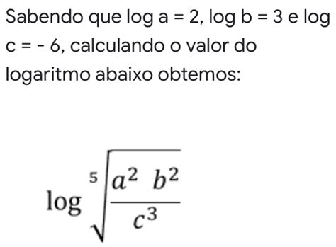 Solved: Sabendo que log a=2, log b=3 e log c=-6 , calculando o valor do ...