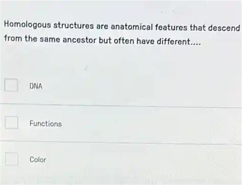 Homologous Structures Are Anatomical Features That Descend From The Same Ancestor But Often Have
