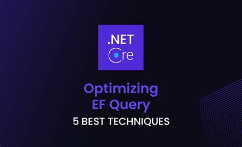 Optimizing Ef Query In Net Core The 5 Best Techniques For Your Softwares Bytehide