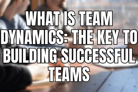Maximizing Team Dynamics Tips For Building Successful Teams