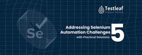 selenium automation 5 practical solutions to key challenges
