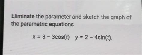 solved eliminate the parameter and sketch the graph of the parametric