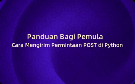 Cara Mengirim Permintaan Post Di Python Panduan Bagi Pemula