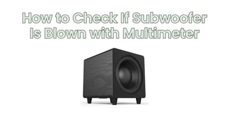 How To Check If Subwoofer Is Blown With Multimeter All For Turntables