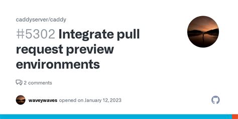 integrate pull request preview environments · issue 5302 · caddyserver