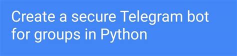 Solved Create A Secure Telegram Bot For Groups In Python