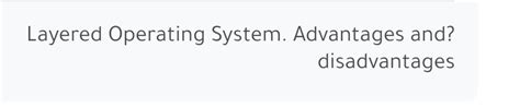 Solved Layered Operating System Advantages And Chegg