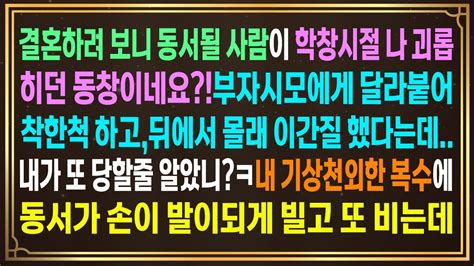 결혼하려 보니 동서될 사람이 학창시절 나 괴롭히던 동창이네요부자시모에게 달라붙어 착한척 하고 이간질하려는데내가 또당할줄 알았니ㅋ내 복수에 동서가 손이발이되게 빌고 또