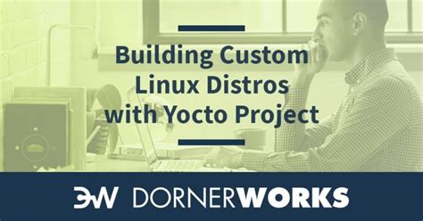 Building Linux With The Yocto Project Is It Really Worth The Trouble Dornerworks