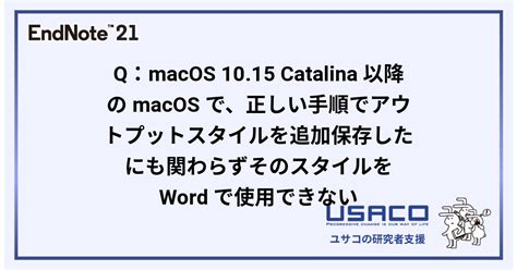 Q：macos 1015 Catalina 以降の Macos で、正しい手順でアウトプットスタイルを追加保存したにも関わらずそのスタイルを Word で使用できない Endnote