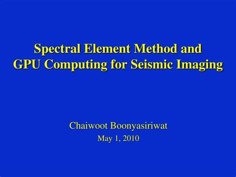 Ppt Spectral Element Method And Gpu Computing For Seismic Imaging