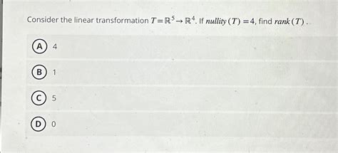 Solved Consider The Linear Transformation T R5→r4 ﻿if
