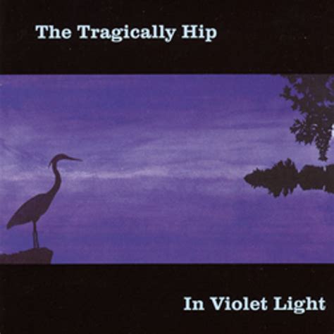 Stream The Tragically Hip Listen To In Violet Light The Tragically