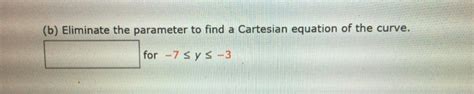 Solved B Eliminate The Parameter To Find A Cartesian Chegg