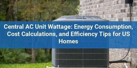 Central Ac Unit Wattage Energy Consumption Cost Calculations And Efficiency Tips For Us Homes