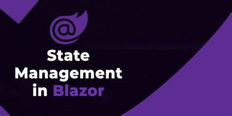 State Management In Blazor Best Practices And Strategies Nuv Tools